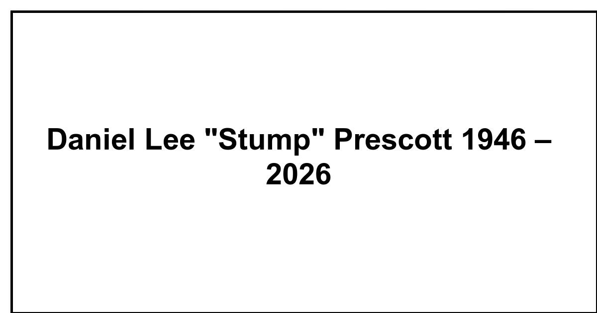 Obituary: Daniel Lee "Stump" Prescott 1946 – 2026