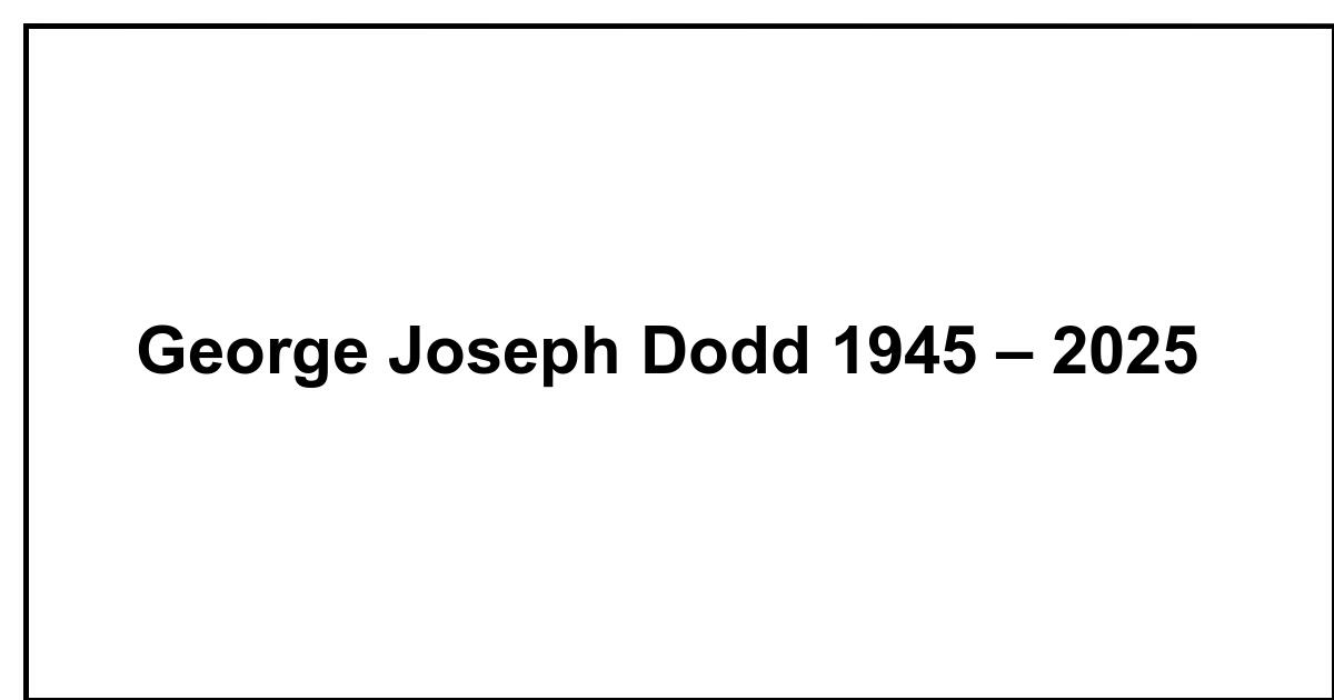 Obituary: George Joseph Dodd 1945 – 2025