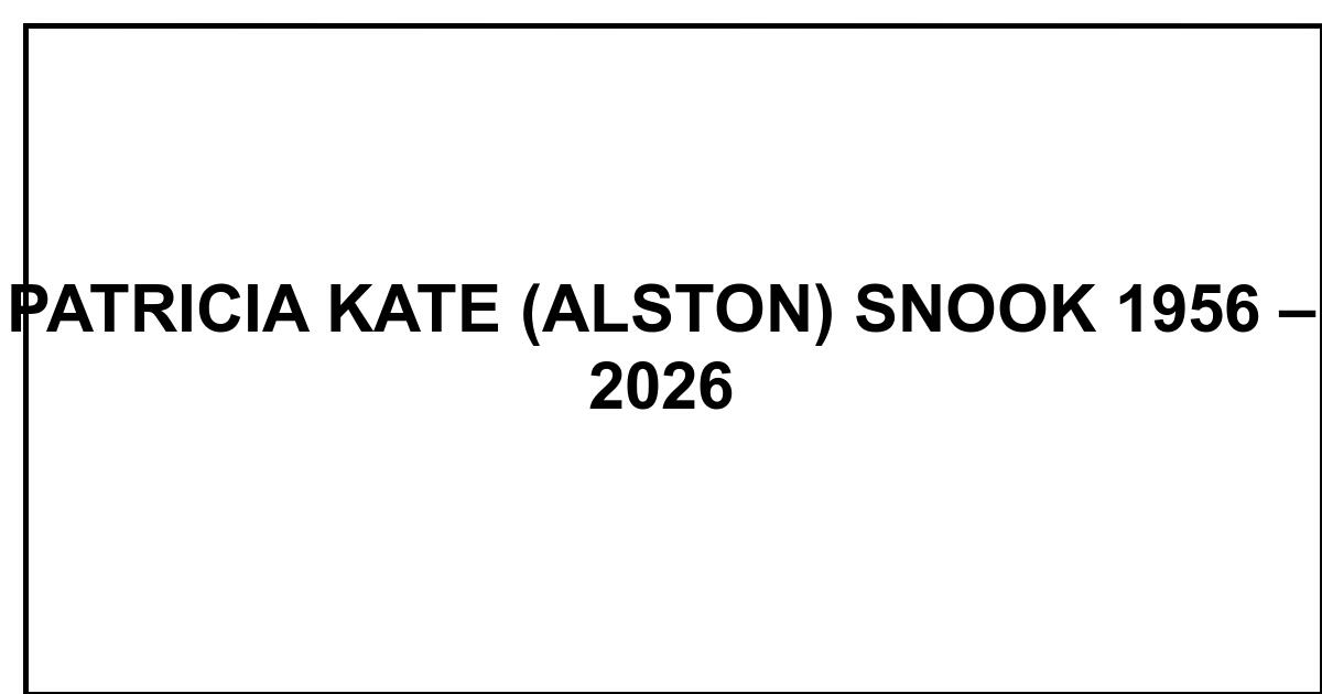 Obituary: PATRICIA KATE (ALSTON) SNOOK 1956 – 2026
