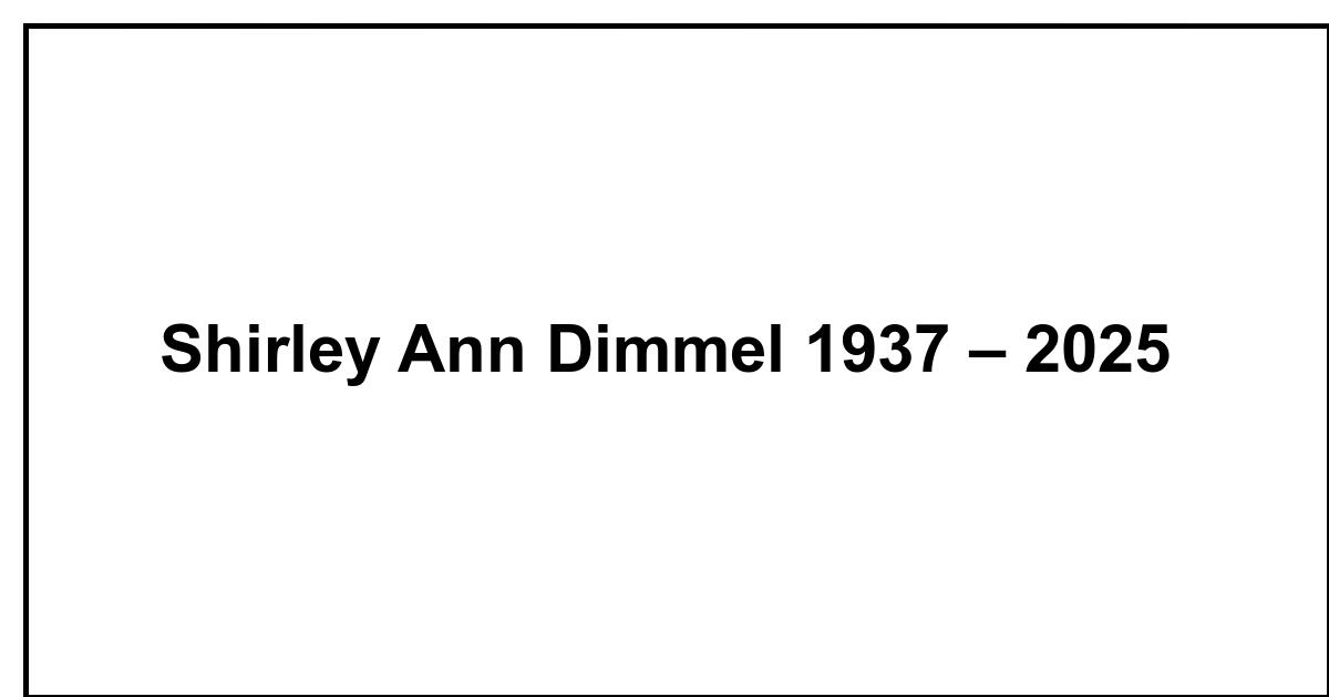 Obituary: Shirley Ann Dimmel 1937 – 2025